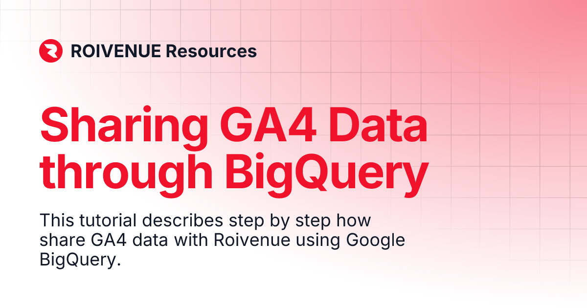 Sharing GA4 Data through BigQuery | ROIVENUE Resources